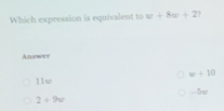 Solved: Which expression is equivalent to w+8w+2 Anawer w+10 11w -5w 2 ...