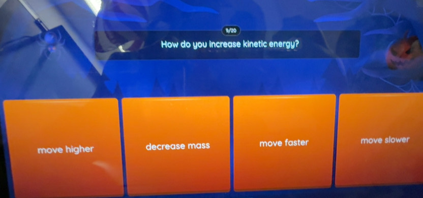 Solved: 9/20 How do you increase kinetic energy? move higher decrease ...
