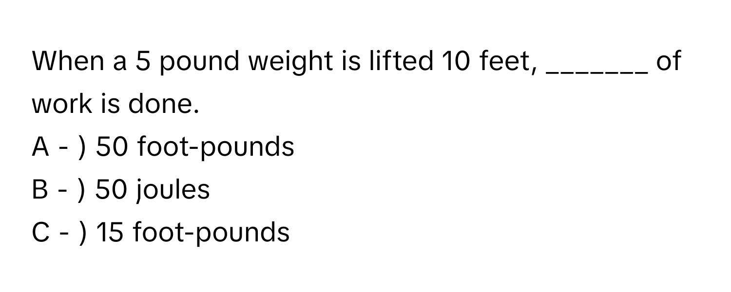 Solved: When a 5 pound weight is lifted 10 feet, _______ of work is ...