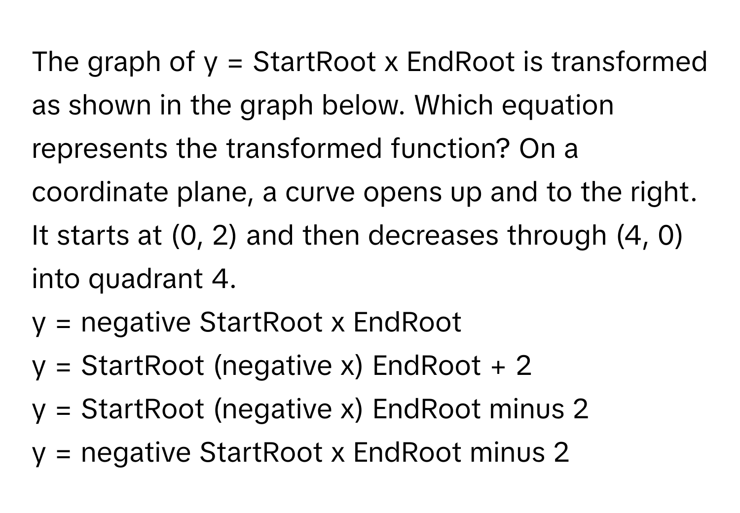 Solved: The graph of y = StartRoot x EndRoot is transformed as shown in the graph below. Which ...