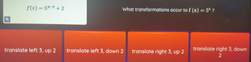 Solved: f(x)=5^(x-3)+2 What transformations occur to f(x)=5^x ...
