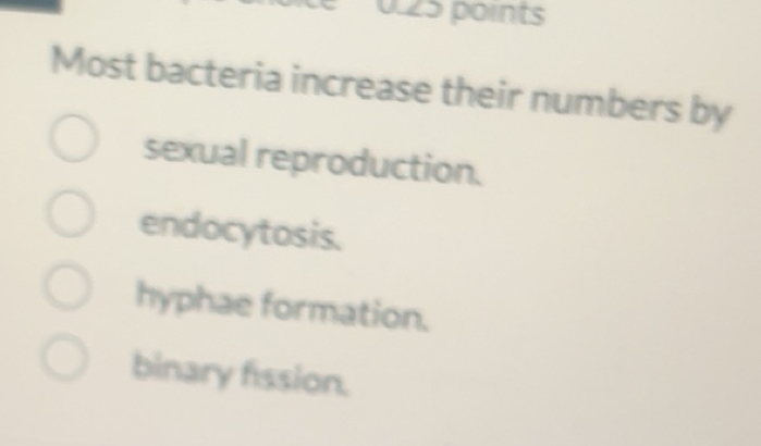 Solved: Most bacteria increase their numbers by sexual reproduction ...