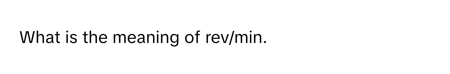 Solved: What is the meaning of rev/min. [Physics]