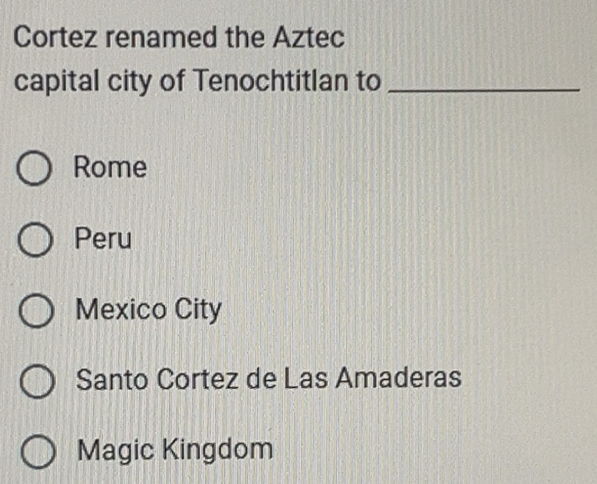 Solved: Cortez renamed the Aztec capital city of Tenochtitlan to_ Rome ...