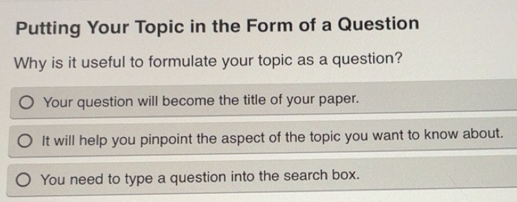 Solved: Putting Your Topic in the Form of a Question Why is it useful ...