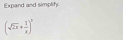 Solved: Expand and simplify. (sqrt(2x)+ 1/x )^3 [Math]