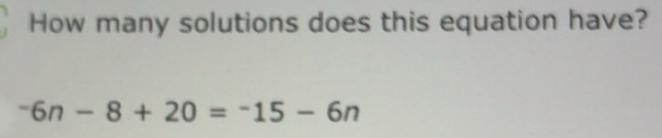 Solved: How many solutions does this equation have? ^-6n-8+20=^-15-6n ...