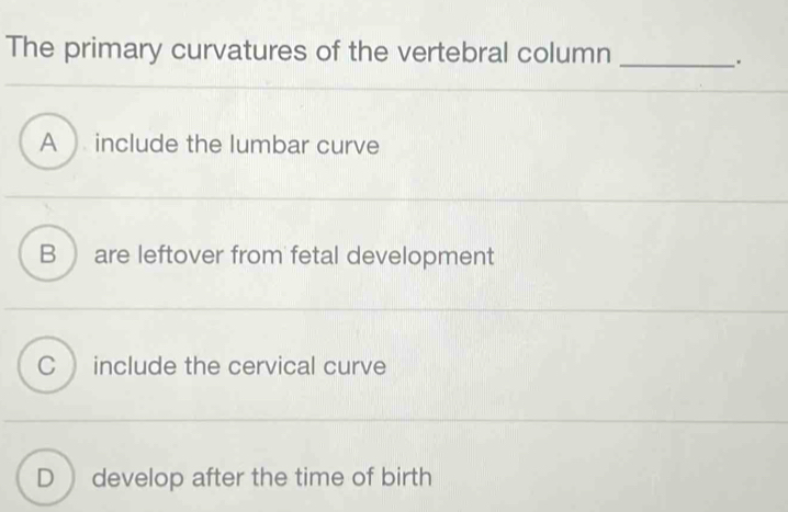 Solved: The primary curvatures of the vertebral column_ . A include the ...