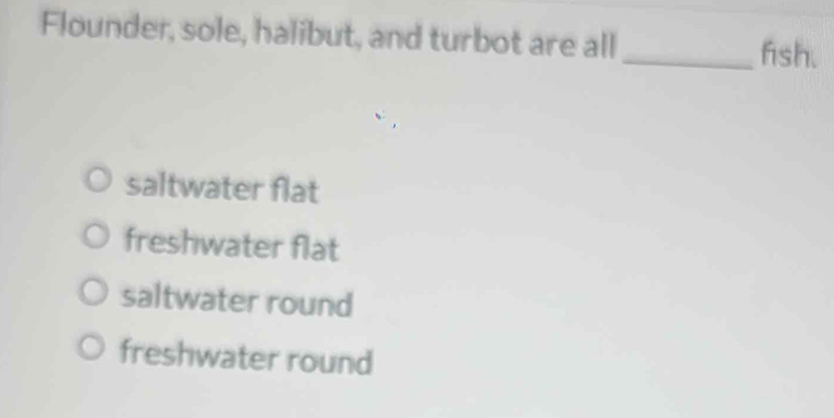 Solved: Flounder, sole, halibut, and turbot are all _fsh. saltwater ...