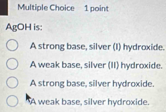 Solved: AgOH is: A strong base, silver (I) hydroxide. A weak base ...