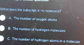 Solved: What does the subscript in H2 represent? A. The number of ...