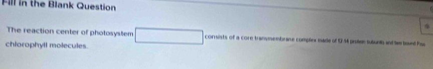 Solved: Fill in the Blank Question The reaction center of photosystem ...
