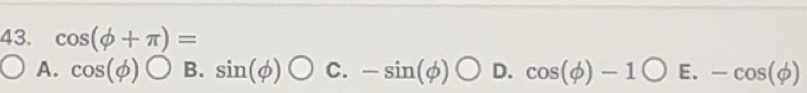 Solved: cos (phi +π )= A. cos (phi )bigcirc B. sin (phi )bigcirc c.-sin ...