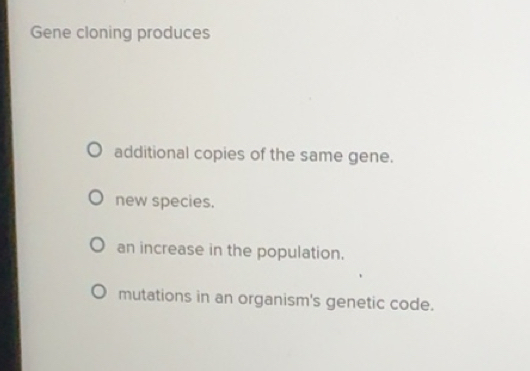Solved: Gene cloning produces additional copies of the same gene. new ...