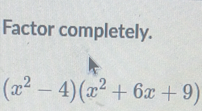 Solved: Factor completely. (x^2-4)(x^2+6x+9) [Math]