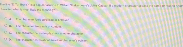 Solved: The line "Et Tu, Brute?" is a popular allusion to William ...