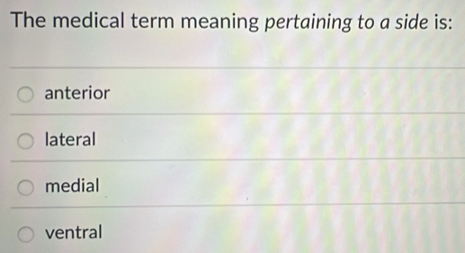 Solved: The medical term meaning pertaining to a side is: anterior ...