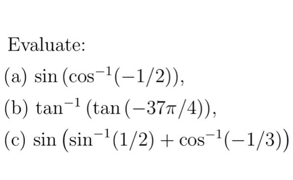 Solved: Evaluate: (a) sin (cos^(-1)(-1/2)), (b) tan^(-1)(tan (-37π /4)), (c) sin (sin^(-1)(1/2 ...