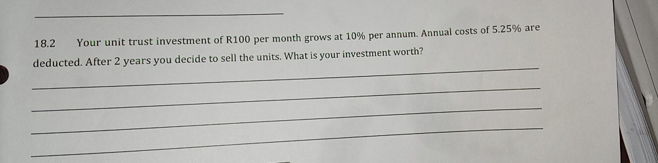 Solved: 18.2 Your unit trust investment of R100 per month grows at 10% ...