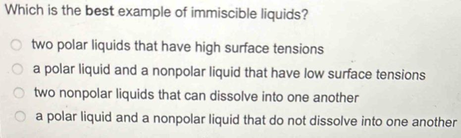 Solved: Which is the best example of immiscible liquids? two polar ...