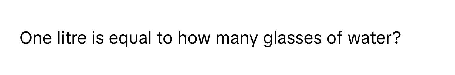 Solved: One litre is equal to how many glasses of water? [Math]