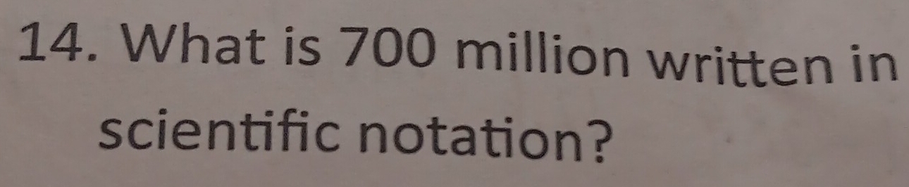 Solved: What is 700 million written in scientific notation? [Math]