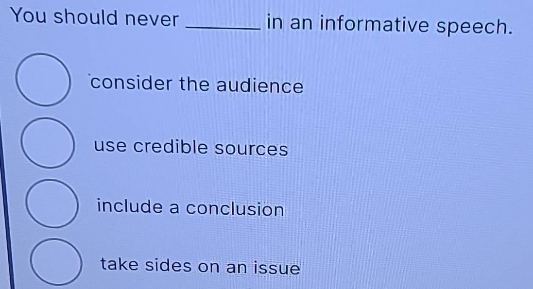 Solved: You should never _in an informative speech. consider the audience use credible sources ...
