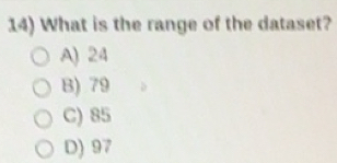 Solved: What is the range of the dataset? A) 24 B) 79 C) 85 D) 97 ...