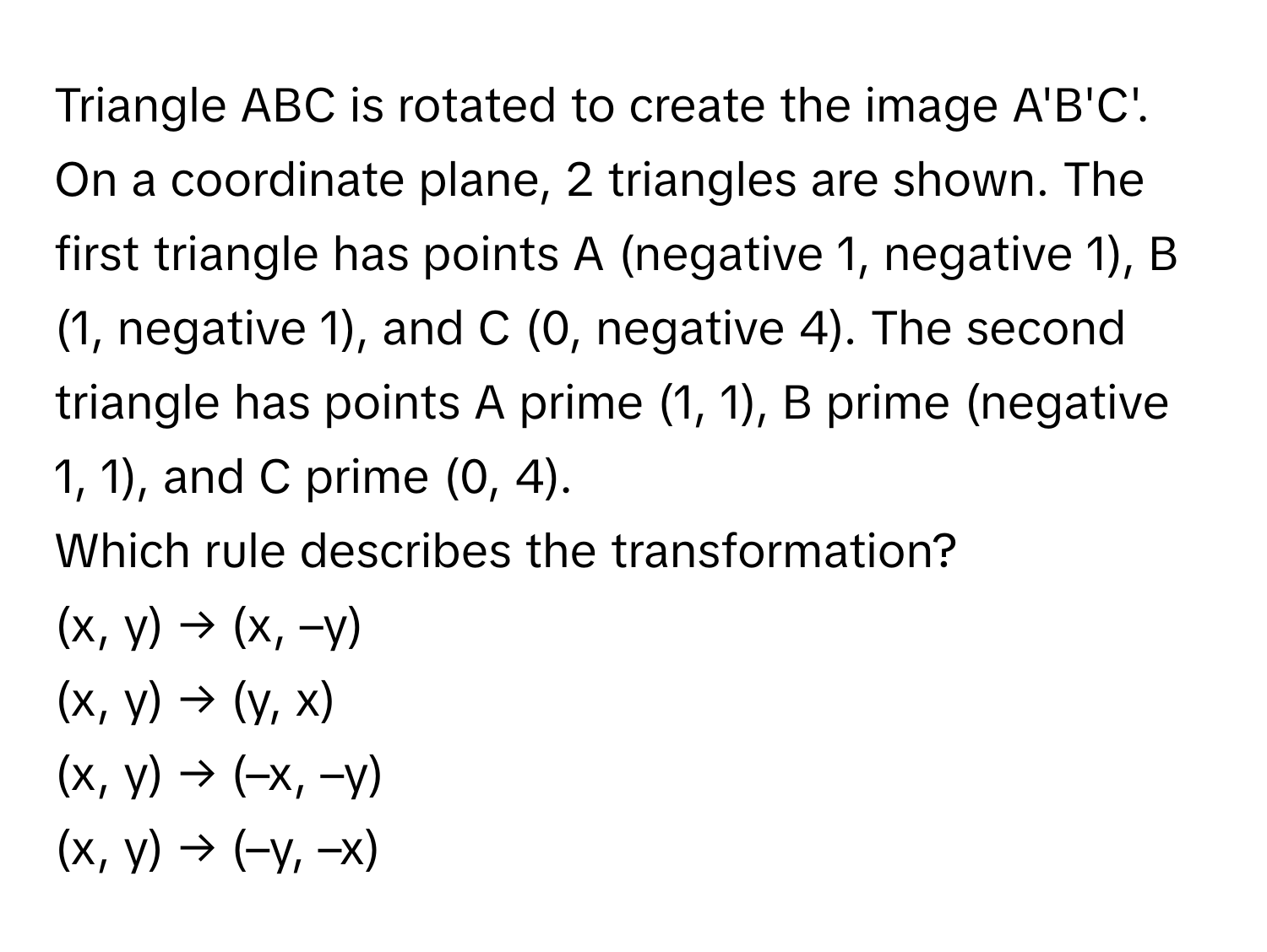 Solved: Triangle ABC is rotated to create the image A'B'C'. On a coordinate plane, 2 triangles ...