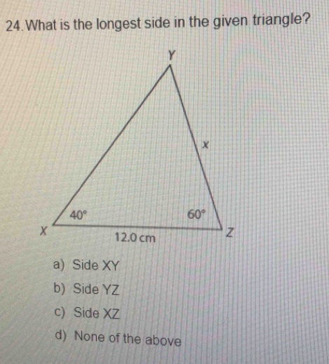 Solved: What is the longest side in the given triangle? a) Side XY b Side YZ c) Side XZ d) None ...