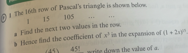 Solved: The 16th row of Pascal's triangle is shown below. 1 15 105. . . . a Find the next two ...