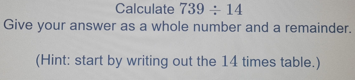 Solved: Calculate 739/ 14 Give your answer as a whole number and a ...