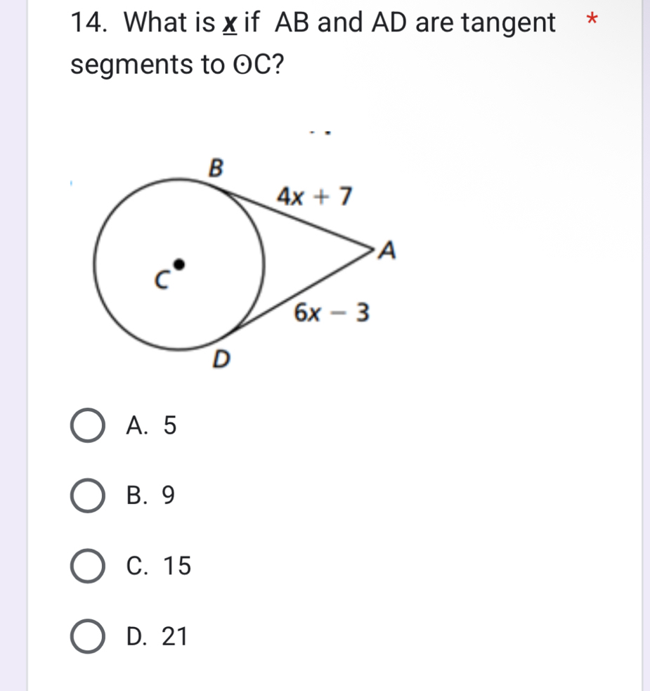Solved: What is x if AB and AD are tangent * segments to odot C ? A. 5 B. 9 C. 15 D. 21 [Math]