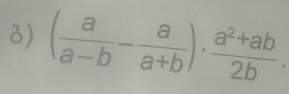 Solved: ( a/a-b - a/a+b )· (a^2+ab)/2b . [Math]