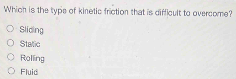 Solved: Which is the type of kinetic friction that is difficult to ...