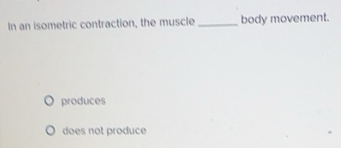 Solved: In an isometric contraction, the muscle_ body movement ...
