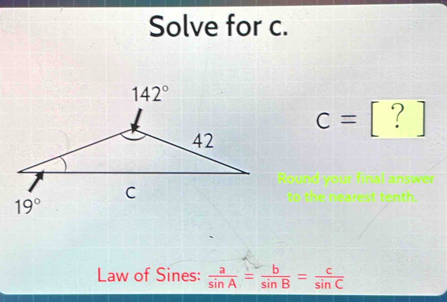 Solved: Solve for c. c=[?] answer tenth Law of Sines: a/sin A = b/sin B ...