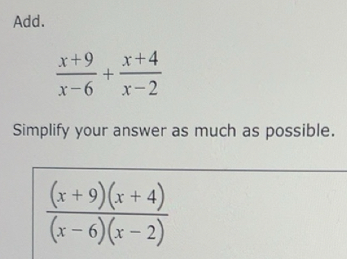 Solved: Add. (x+9)/x-6 + (x+4)/x-2 Simplify your answer as much as ...