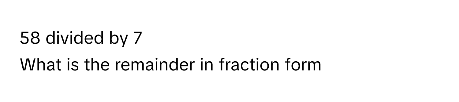 Solved: divided by 7 What is the remainder in fraction form [Math]