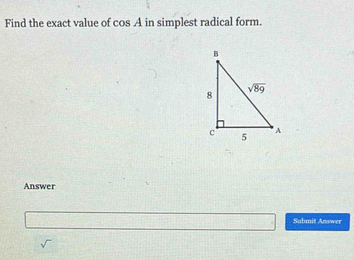 Solved: Find the exact value of cos A in simplest radical form. Answer ...