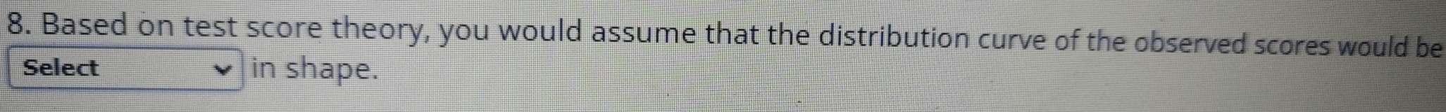 Solved: Based on test score theory, you would assume that the ...