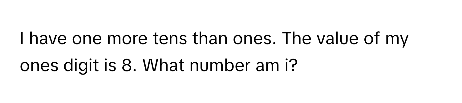Solved: have one more tens than ones. The value of my ones digit is 8 ...