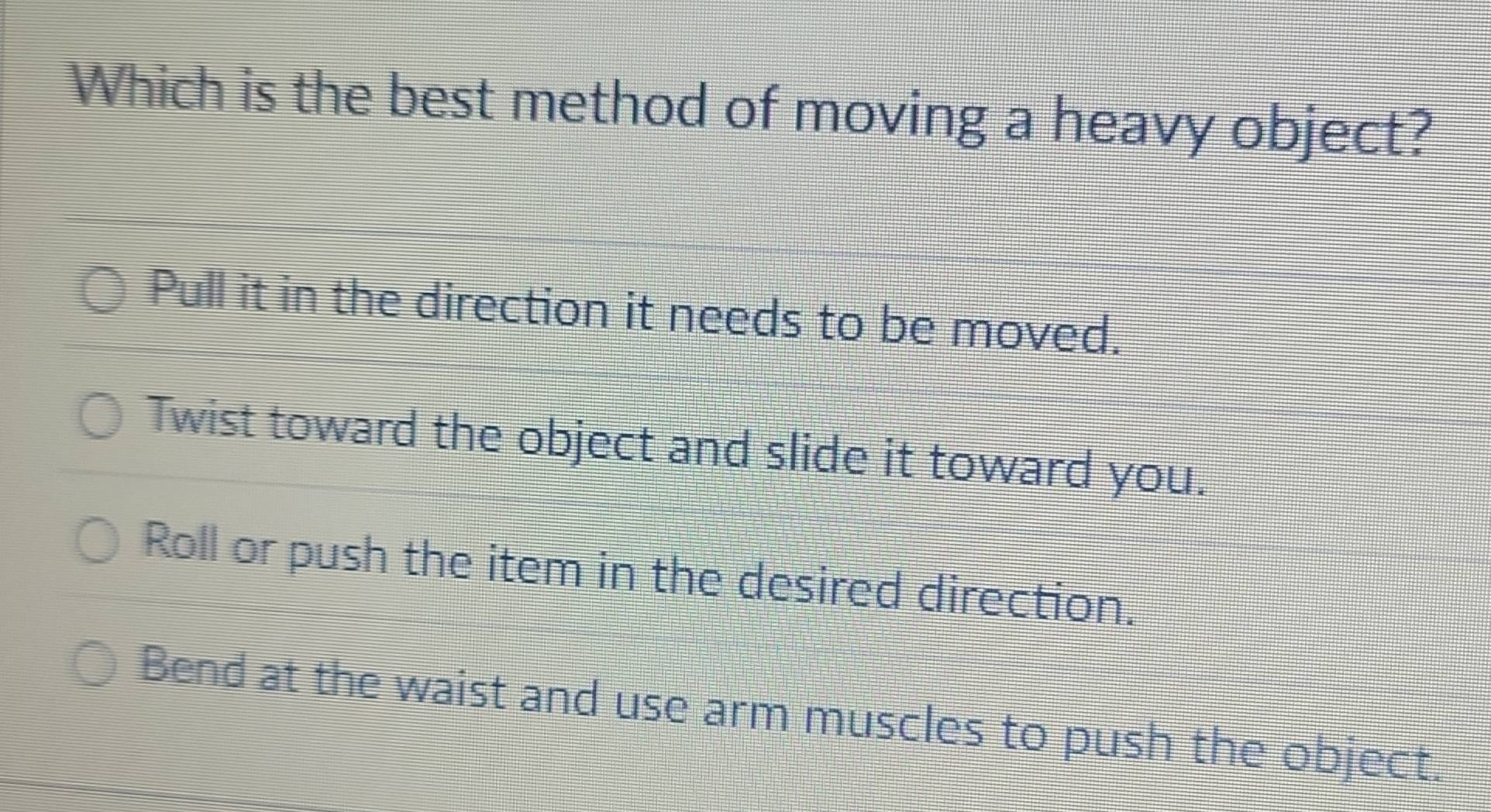 Solved: Which is the best method of moving a heavy object? Pull it in the direction it needs to ...