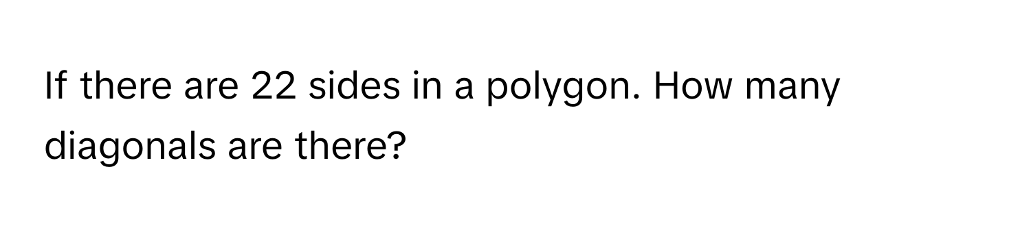 Solved: If there are 22 sides in a polygon. How many diagonals are ...