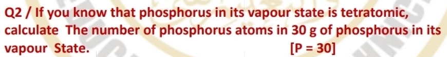 Gelöst:If you know that phosphorus in its vapour state is tetratomic ...