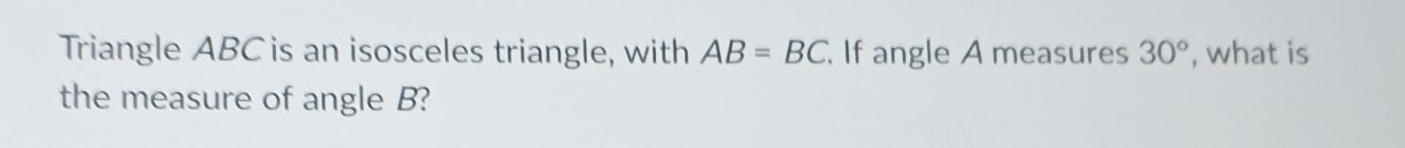 Solved: Triangle ABC is an isosceles triangle, with AB=BC. If angle A ...