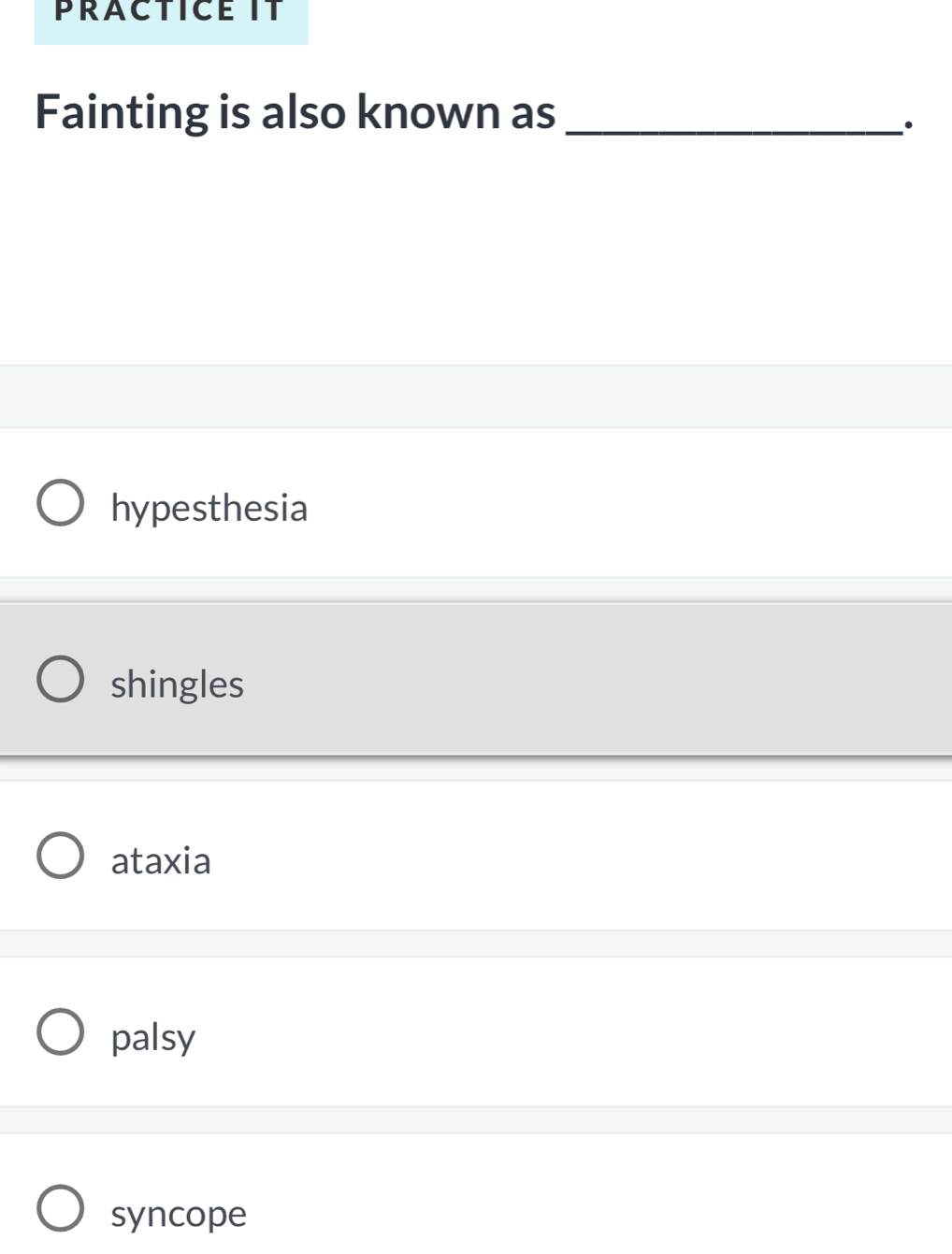 Solved: PRACTICE IT Fainting is also known as_ · hypesthesia shingles ...