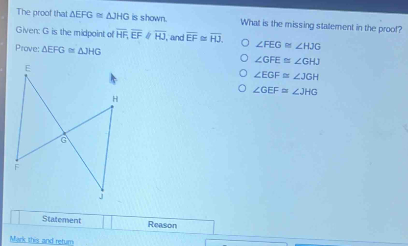 Solved: The proof that EFG≌ JHG is shown. What is the missing statement in the proof? Given: G ...