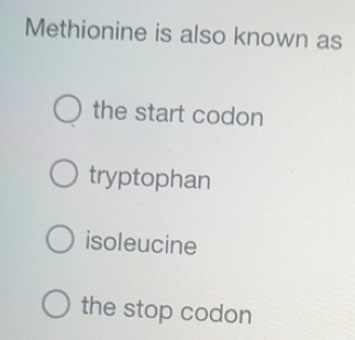 Solved: Methionine is also known as the start codon tryptophan ...