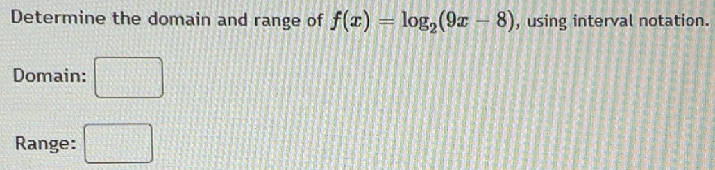 Solved: Determine the domain and range of f(x)=log _2(9x-8) , using ...